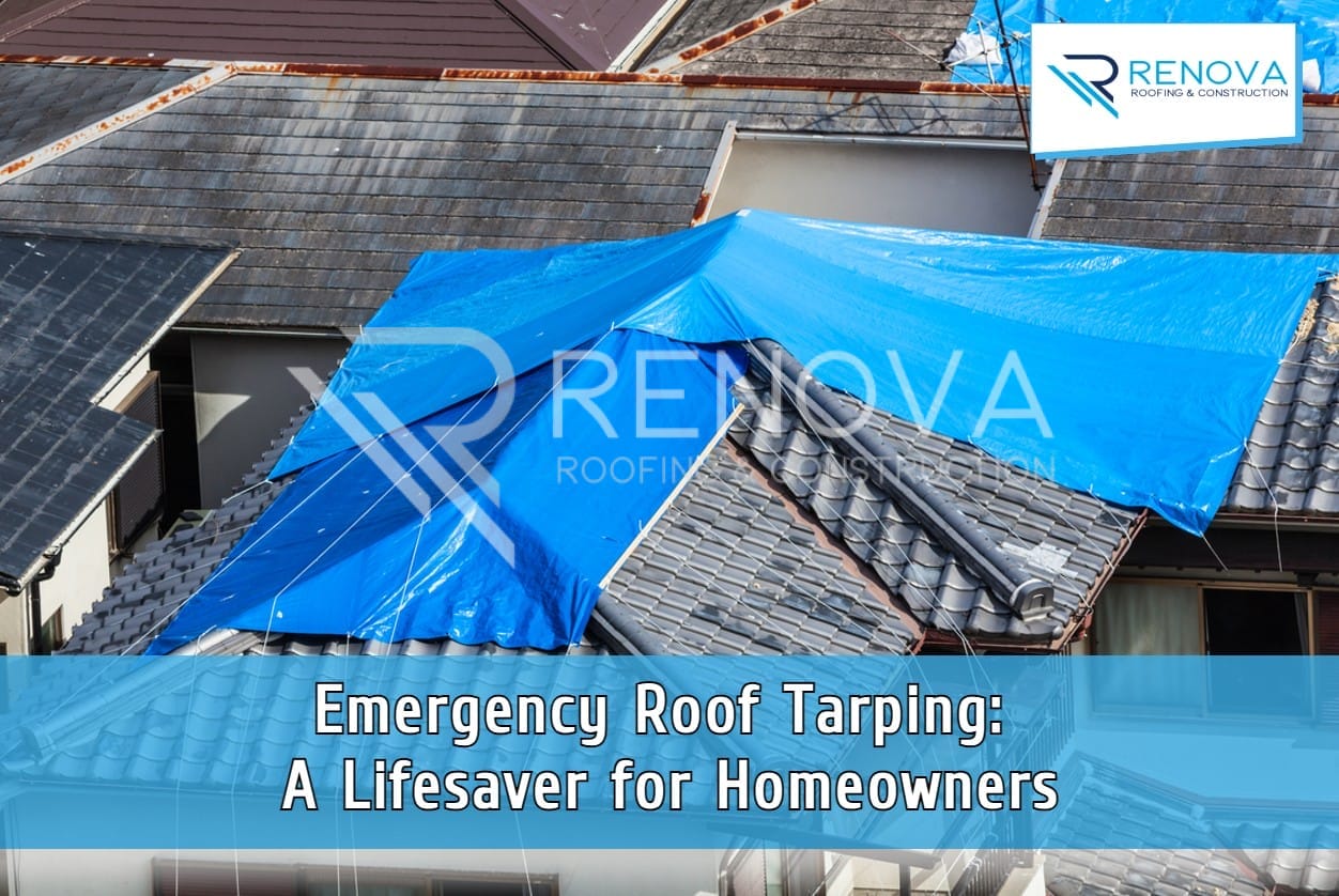 Emergency Roof Tarping: A Lifesaver For Homeowners | Renova Roofing & Construction