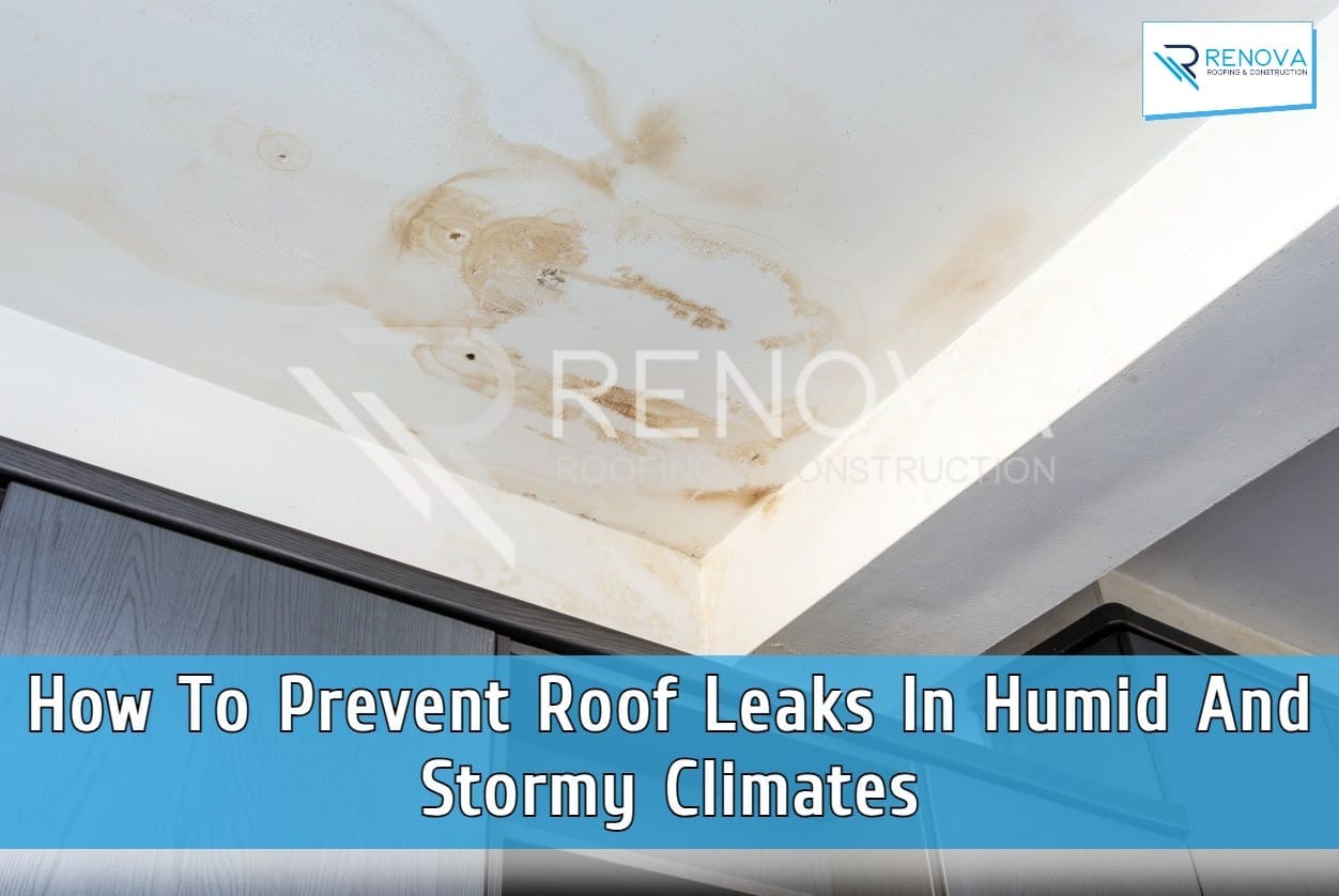 How To Prevent Roof Leaks In Humid And Stormy Climates | Renova Roofing ...